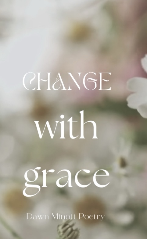 Change With Grace ©Dawn Minott – Poems & More